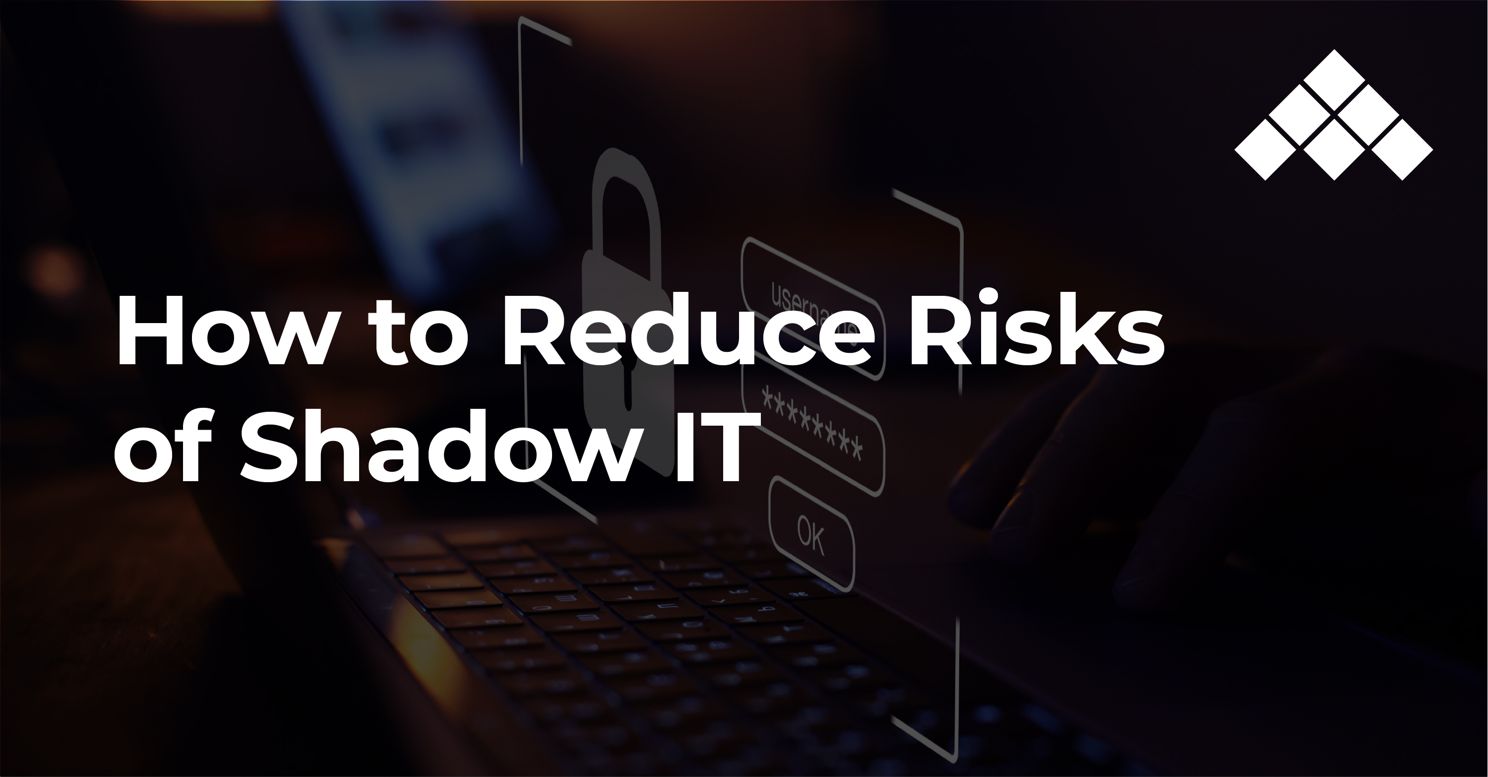 How to Reduce Risks of Shadow IT